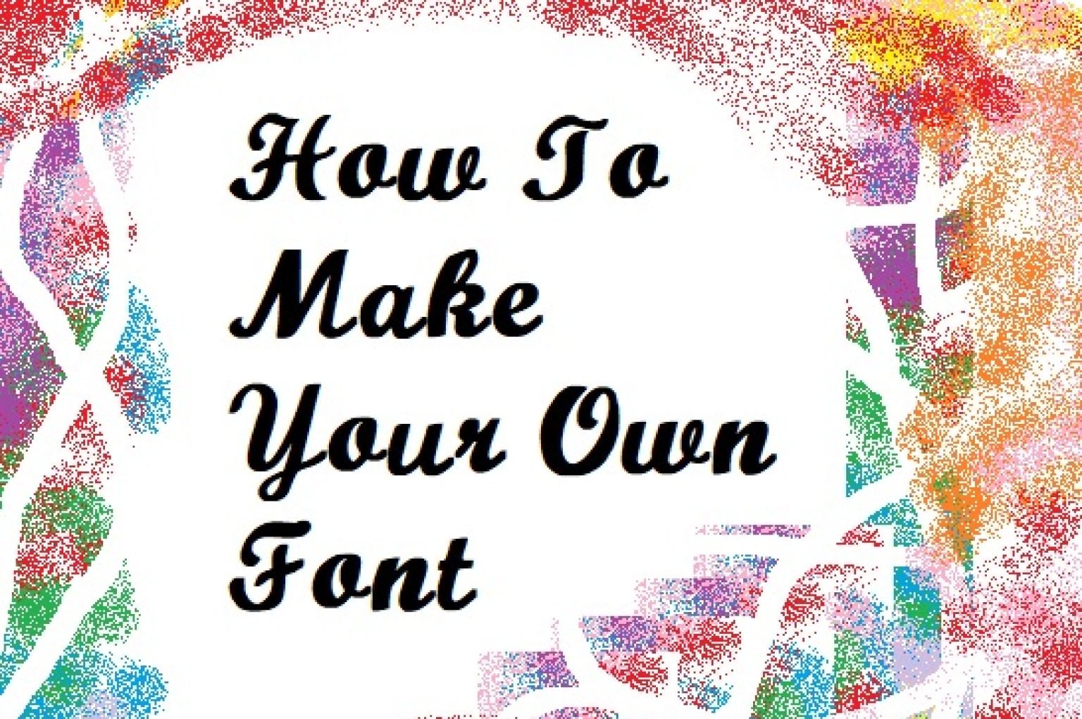 How To Create Font from Your Handwriting - The Hairy Potato